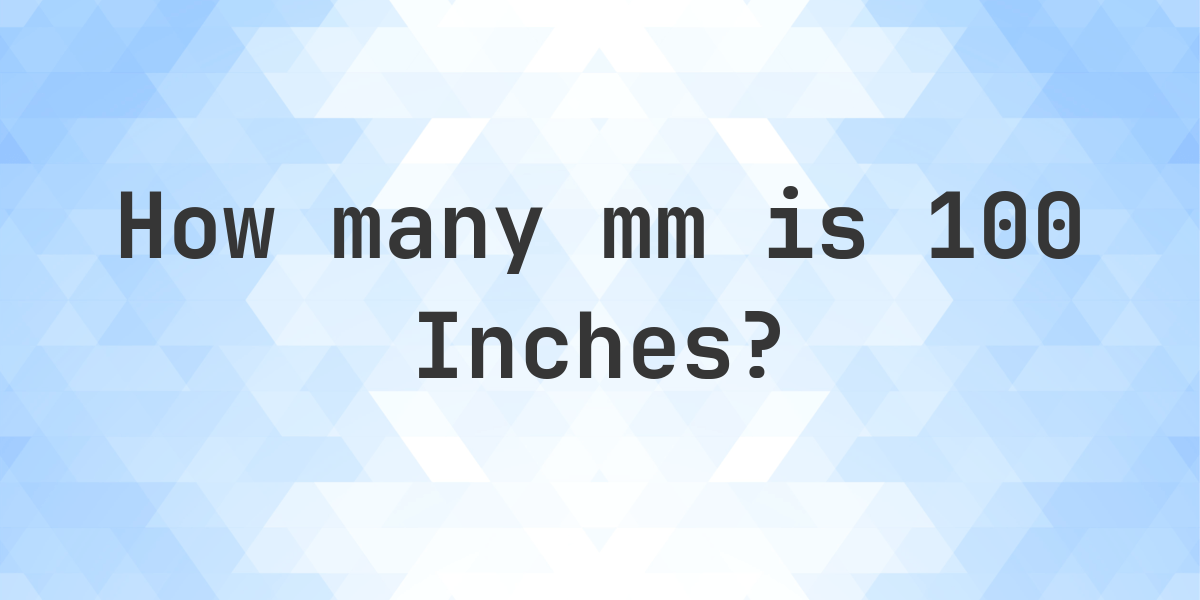 100 Inches in mm - 100 in = 2540 mm - Calculatio