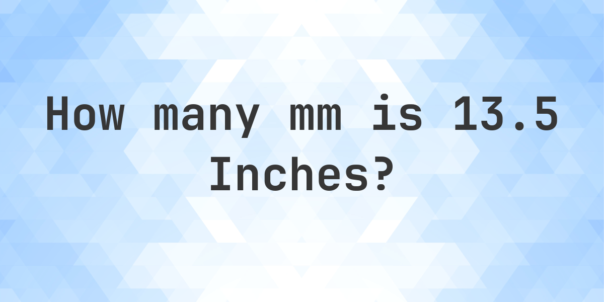 13.5 Inches in mm - 13.5 in = 342.9 mm - Calculatio