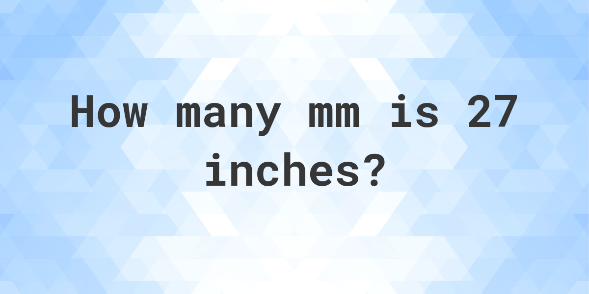 27 inches in mm - Calculatio