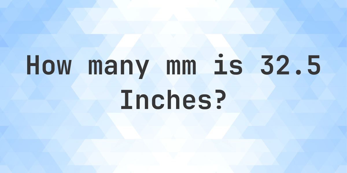 32.5 Inches in mm - 32.5 in = 825.5 mm - Calculatio