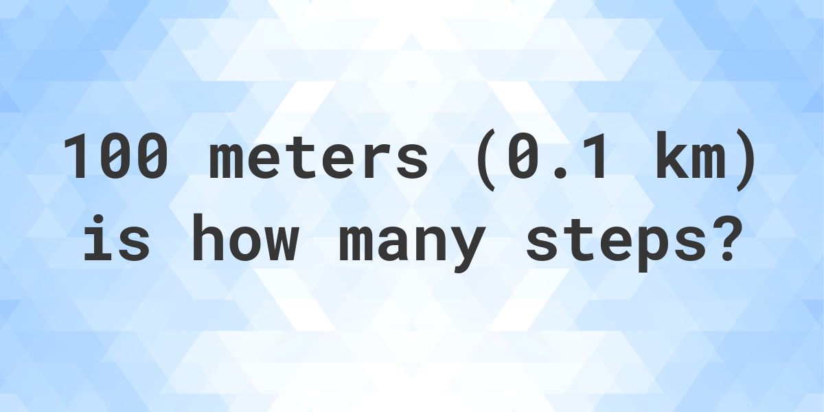 How many steps is 100 meters (0.1 km)? - Calculatio