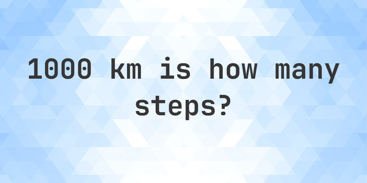How many steps is 1000 km? - Calculatio