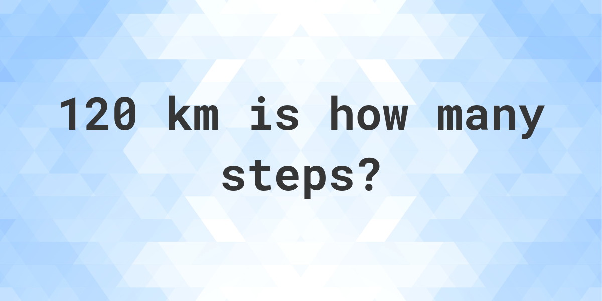 How many steps is 120 km? - Calculatio
