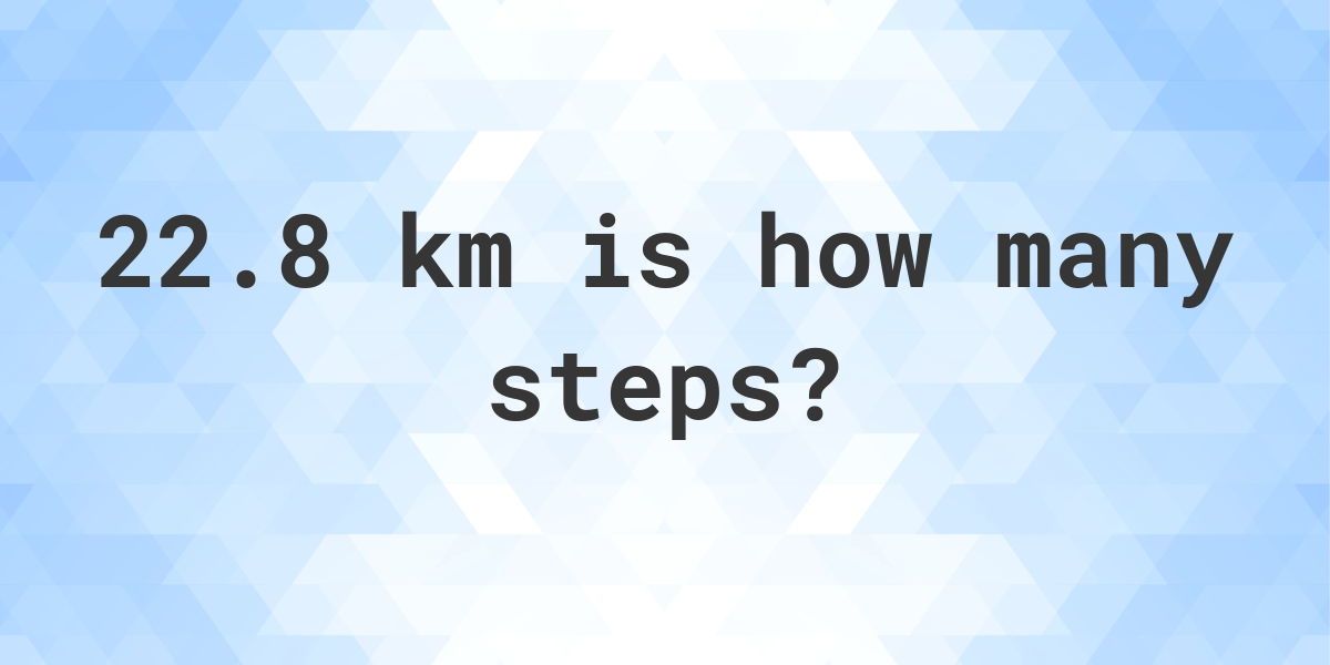 How many steps is 22.8 km? - Calculatio