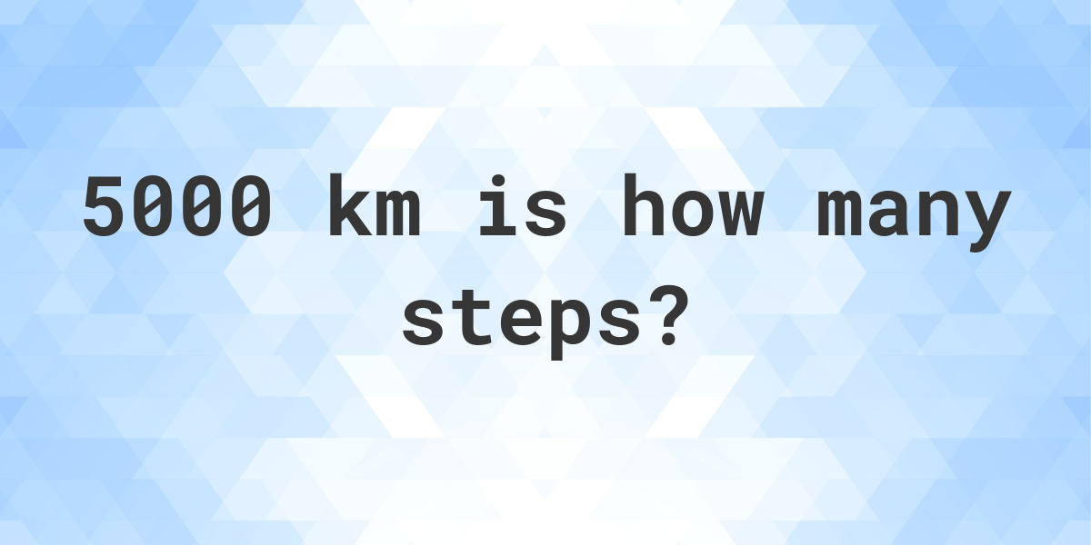 How many steps is 5000 km? - Calculatio