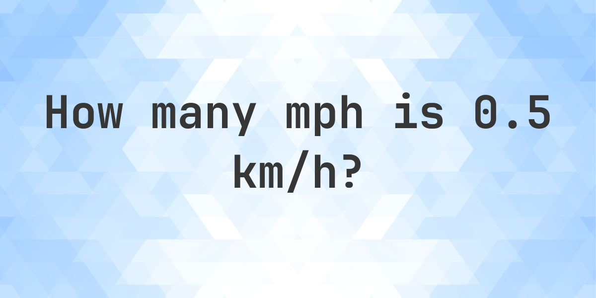 0.5 km/h in mph - Calculatio