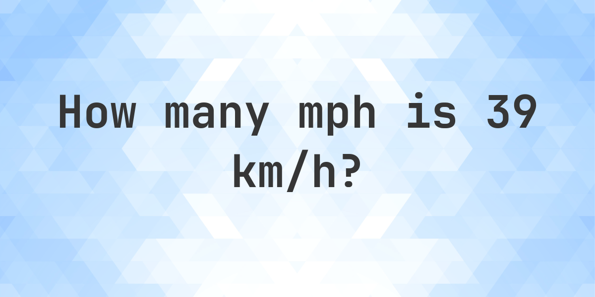39 km/h in mph - Calculatio