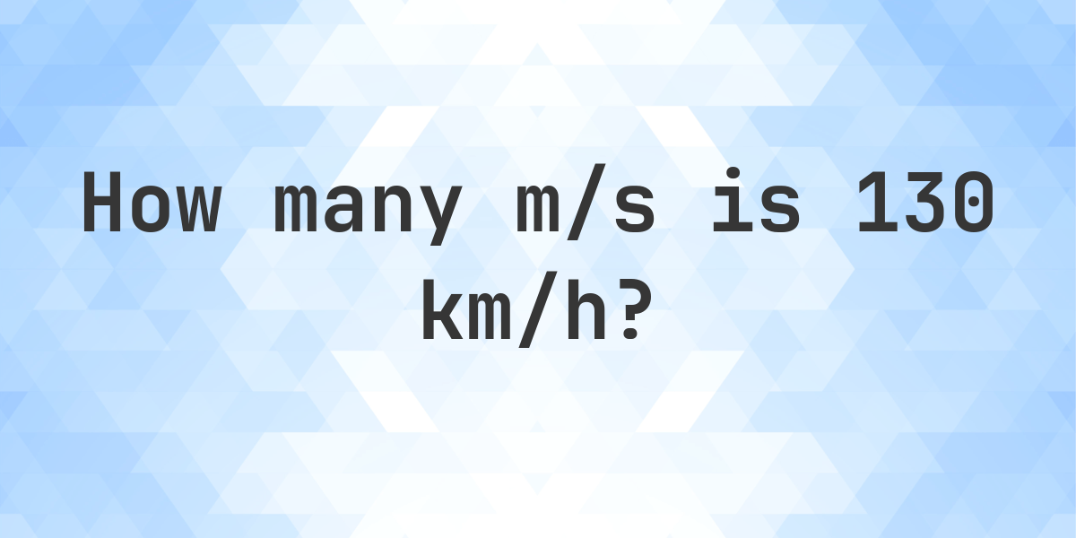 130 km/h in m/s - Calculatio