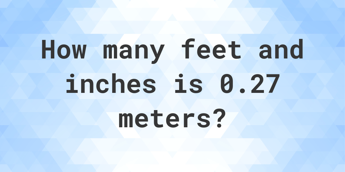 0.27 Meters to feet and inches - Calculatio