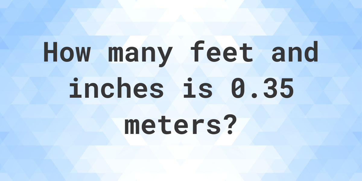 0.35 Meters to feet and inches - Calculatio
