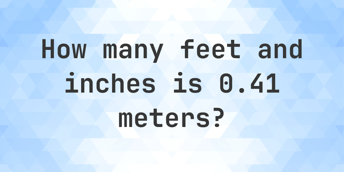 0.41 Meters to feet and inches - Calculatio