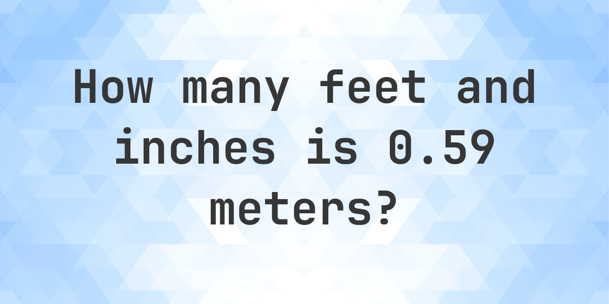 0.59 Meters to feet and inches - Calculatio
