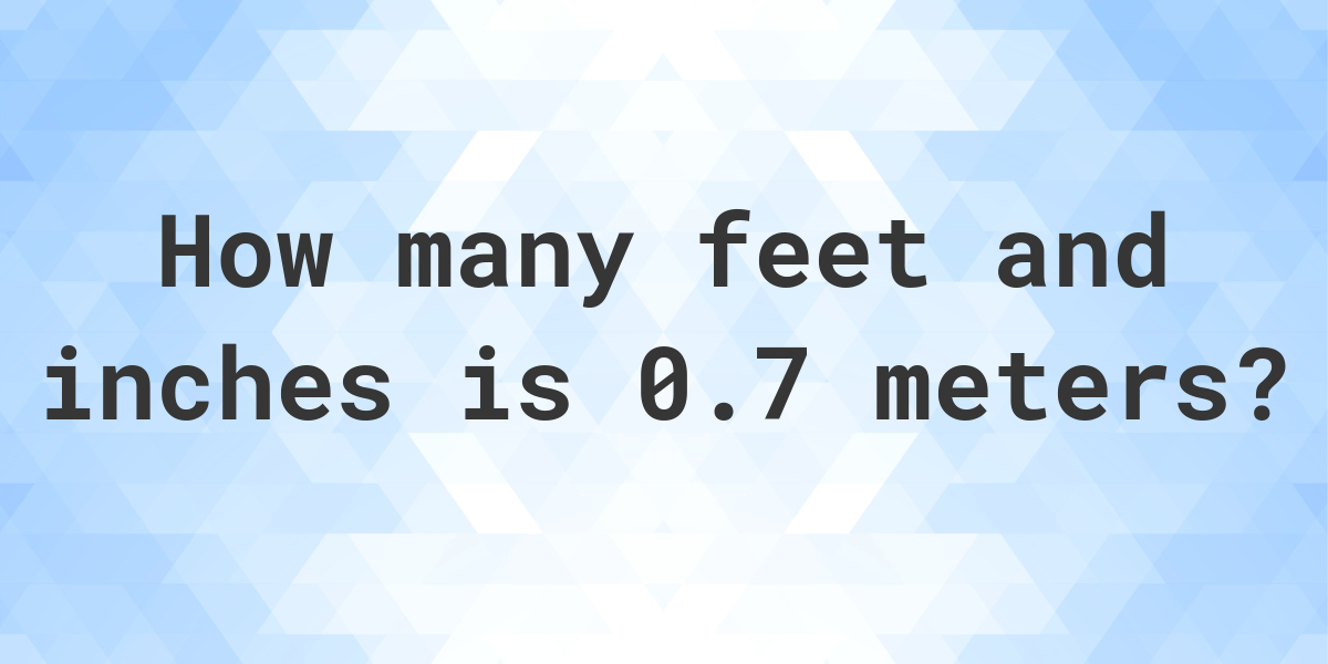0.7 Meters to feet and inches - Calculatio