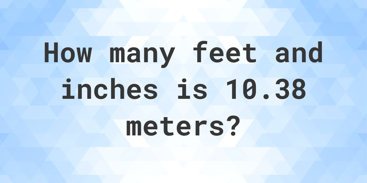 10.38 Meters to feet and inches - Calculatio