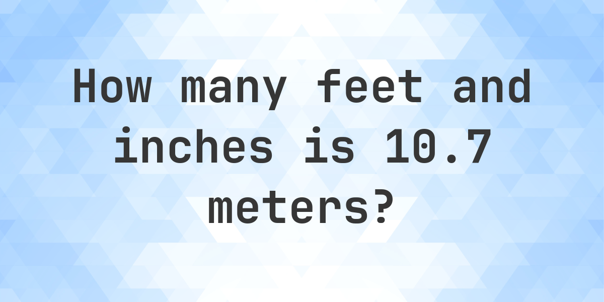10.7 Meters to feet and inches - Calculatio