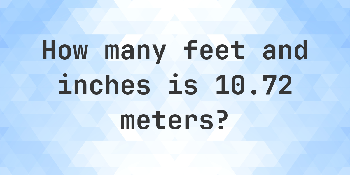 10.72 Meters to feet and inches - Calculatio