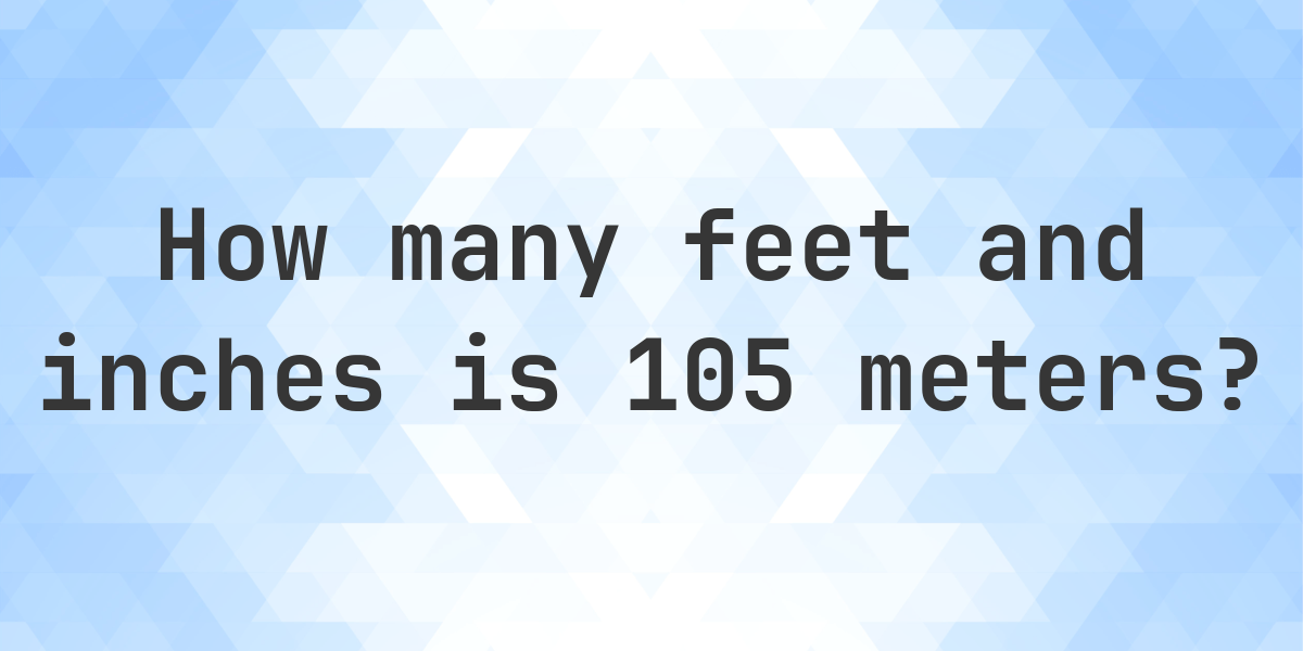 105 Meters to feet and inches - Calculatio