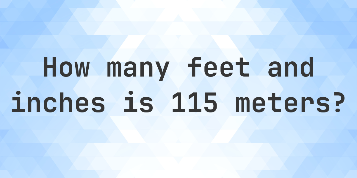 115 Meters To Feet And Inches Calculatio 115 Meters To Feet And Inches Calculatio