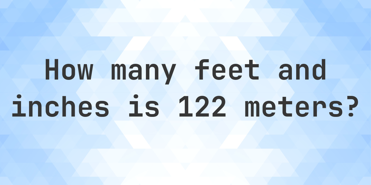 122 Meters to feet and inches - Calculatio