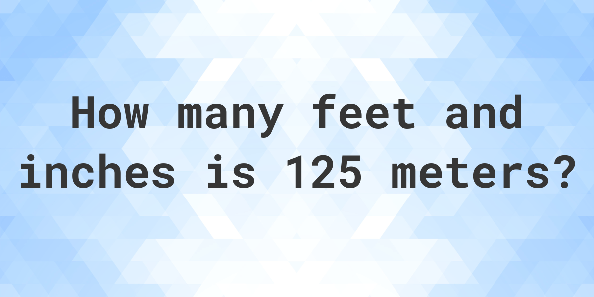 125 Meters to feet and inches - Calculatio