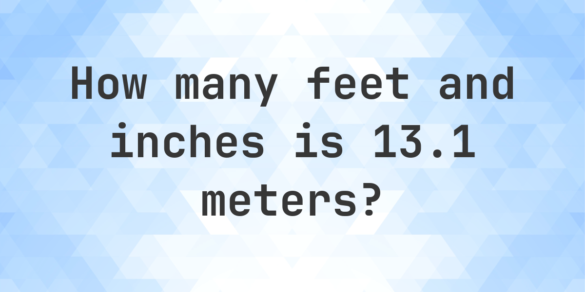 13.1 Meters to feet and inches - Calculatio