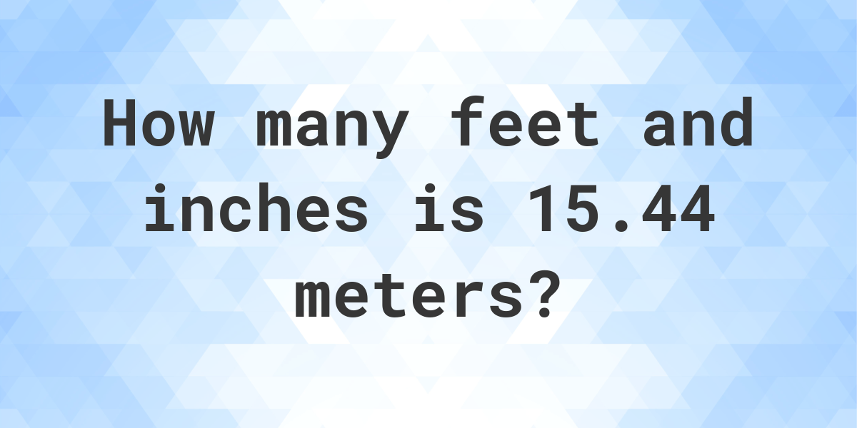 15.44 Meters to feet and inches - Calculatio