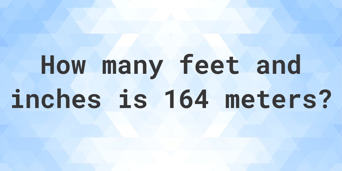 164 Meters to feet and inches - Calculatio