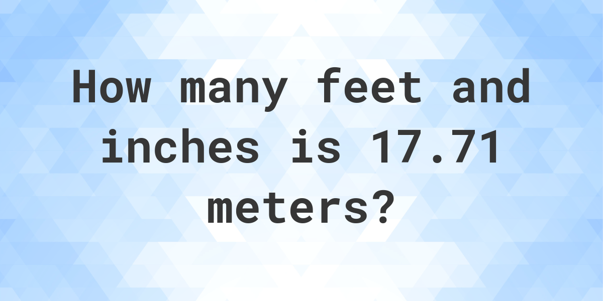 17.71 Meters to feet and inches - Calculatio