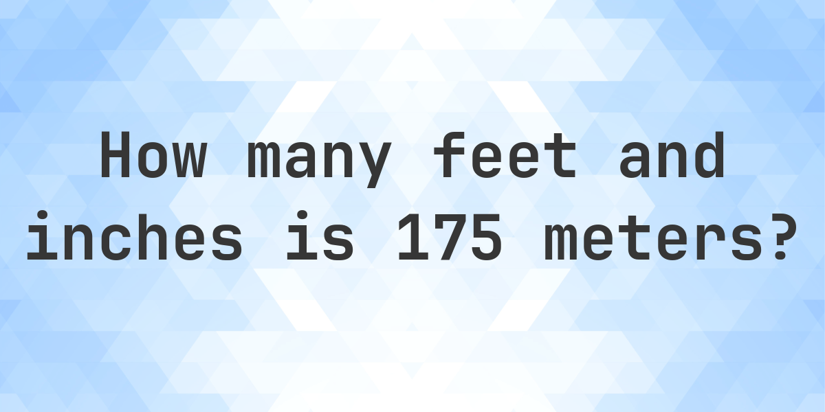 175 Meters To Feet And Inches Calculatio 175 Meters To Feet And Inches Calculatio