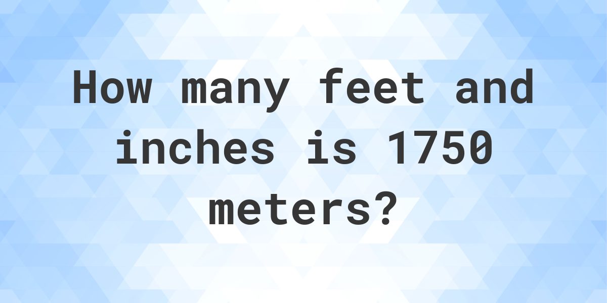 1750 Meters to feet and inches - Calculatio