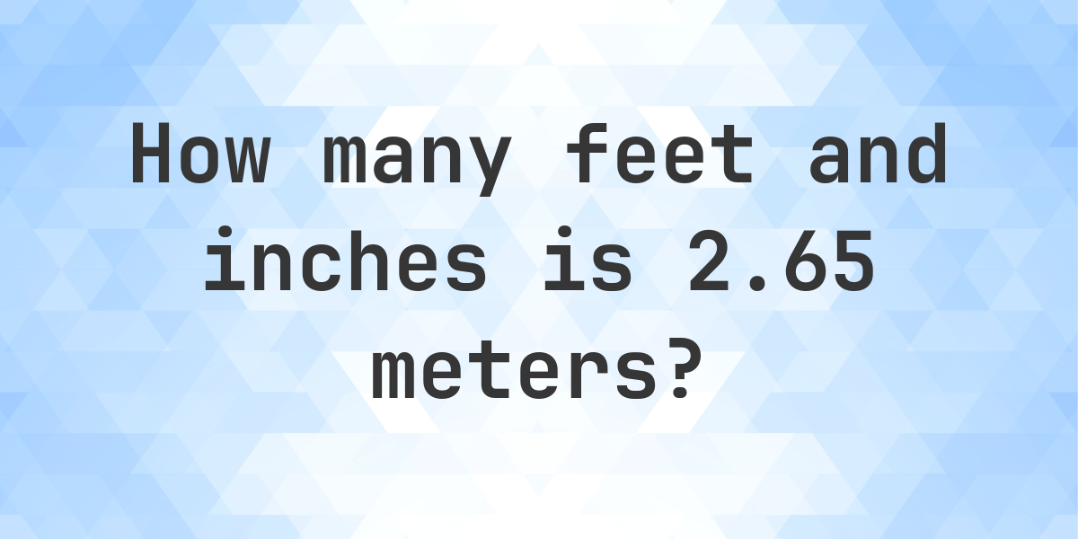 2.65 Meters to feet and inches - Calculatio