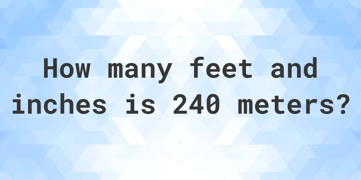 240 Meters to feet and inches - Calculatio