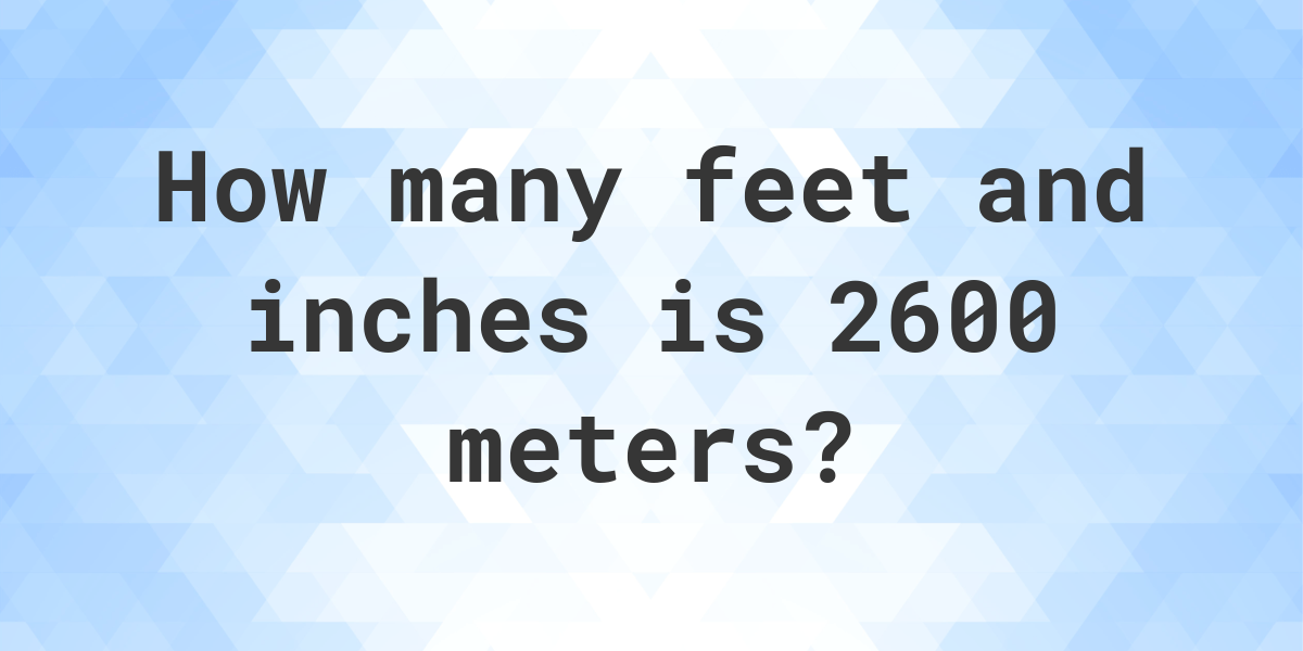 2600 Meters to feet and inches - Calculatio
