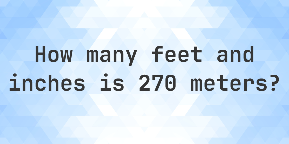 270 Meters To Feet And Inches Calculatio 270 Meters To Feet And Inches Calculatio