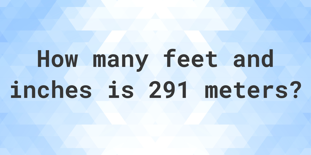 291 Meters to feet and inches - Calculatio