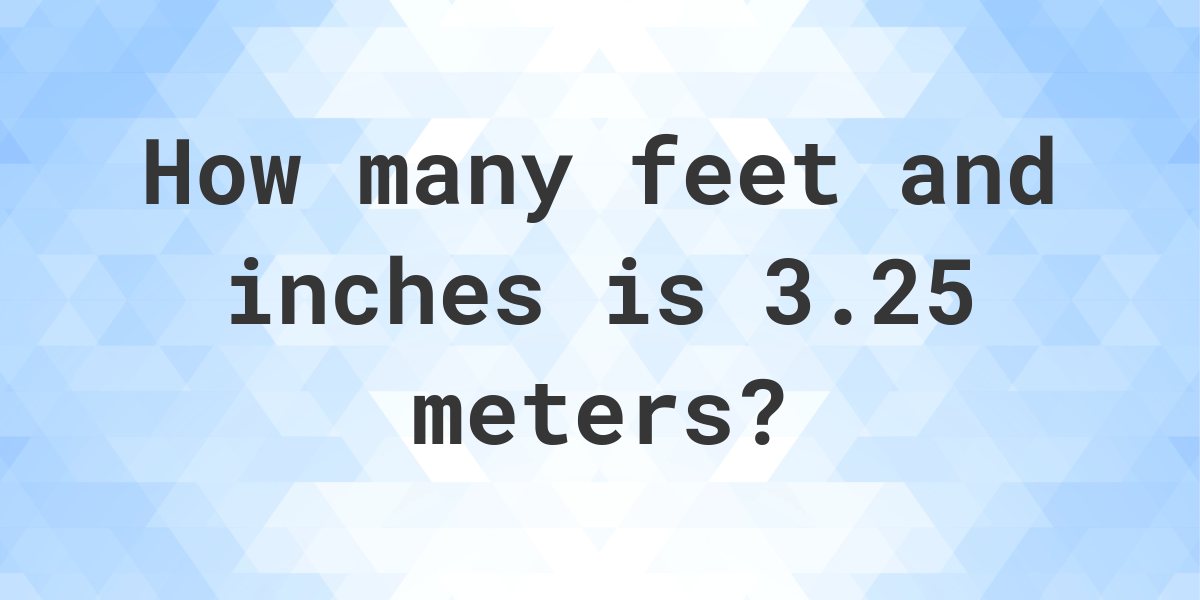 3.25 Meters to feet and inches - Calculatio