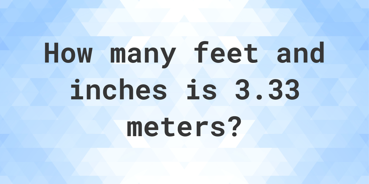 3.33 Meters to feet and inches - Calculatio