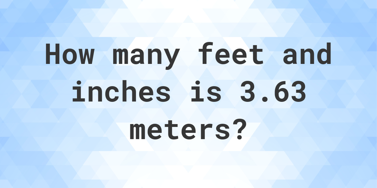 3.63 Meters to feet and inches - Calculatio