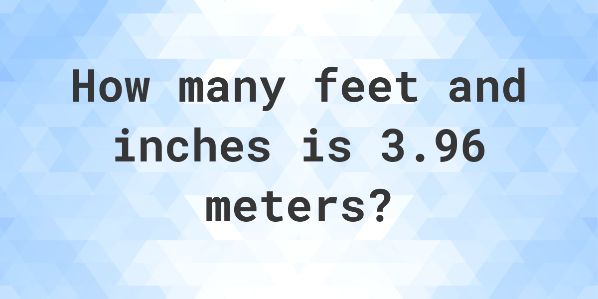 3.96 Meters to feet and inches - Calculatio