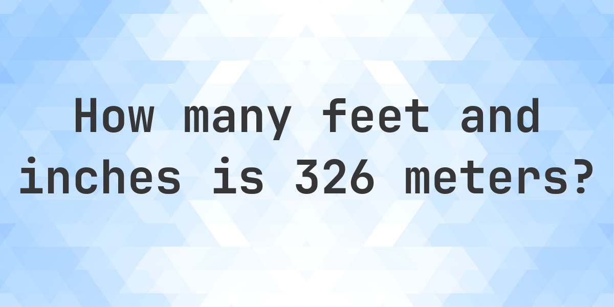 326 Meters to feet and inches - Calculatio