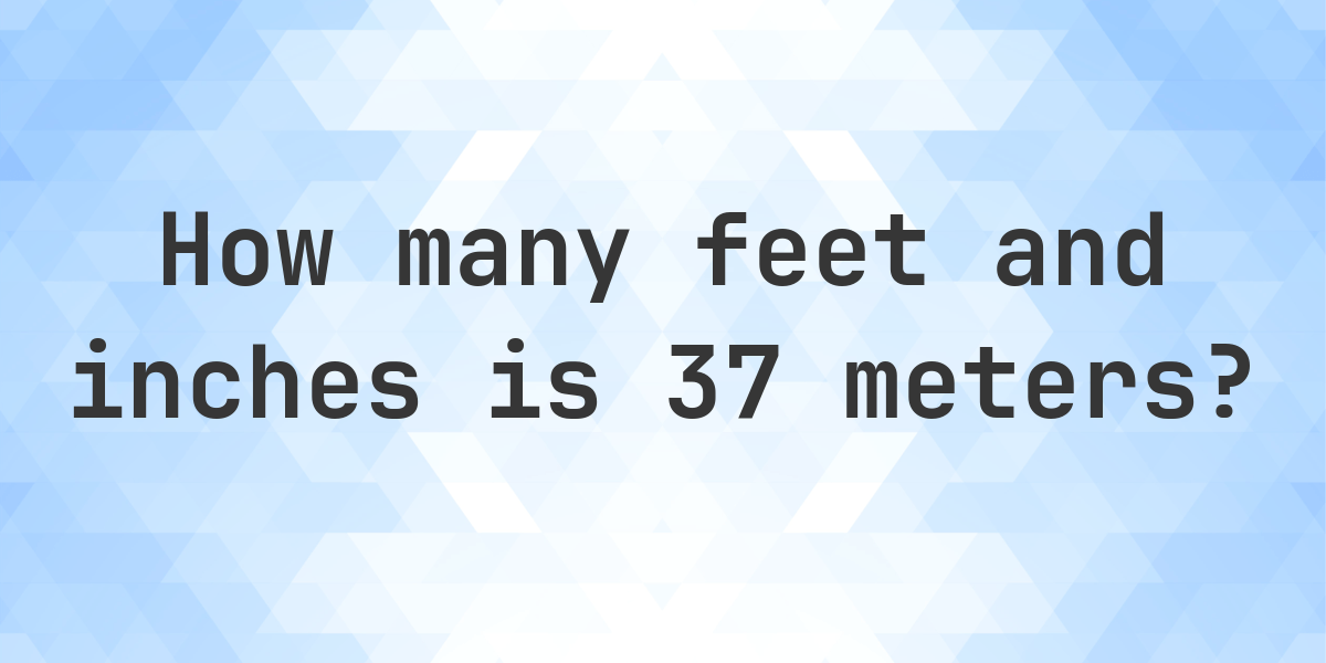 37 Meters to feet and inches - Calculatio