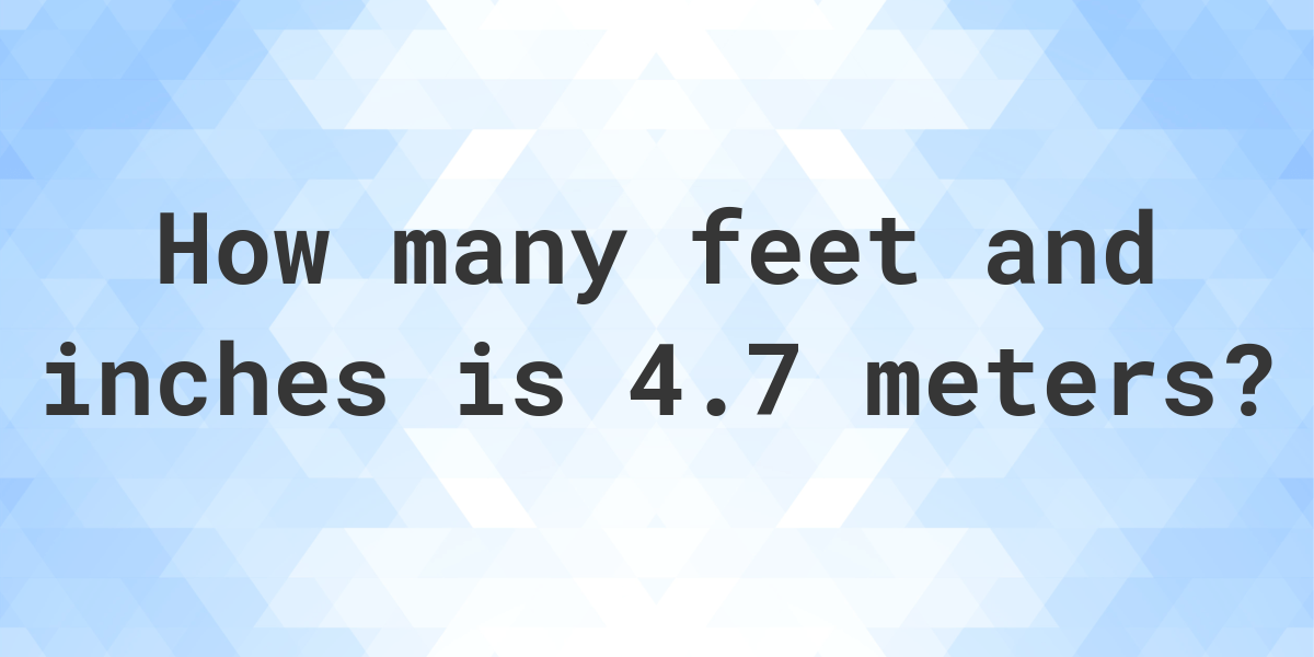 4.7 Meters to feet and inches - Calculatio