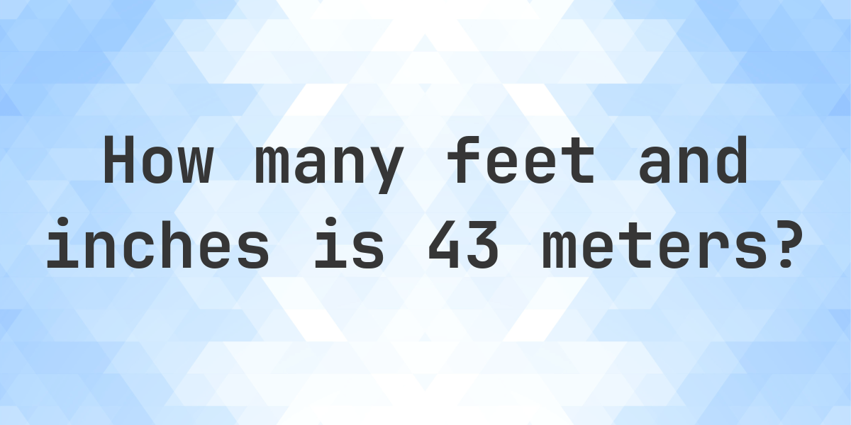 43 Meters to feet and inches - Calculatio