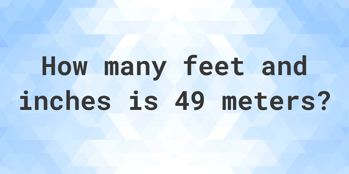 49 Meters to feet and inches - Calculatio