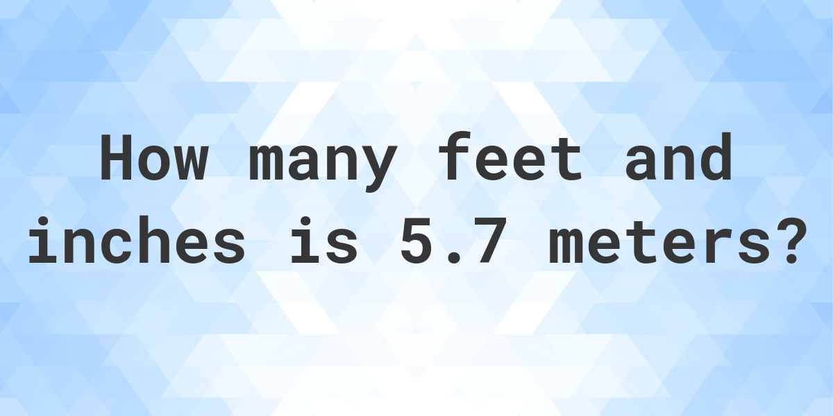 5.7 Meters to feet and inches - Calculatio