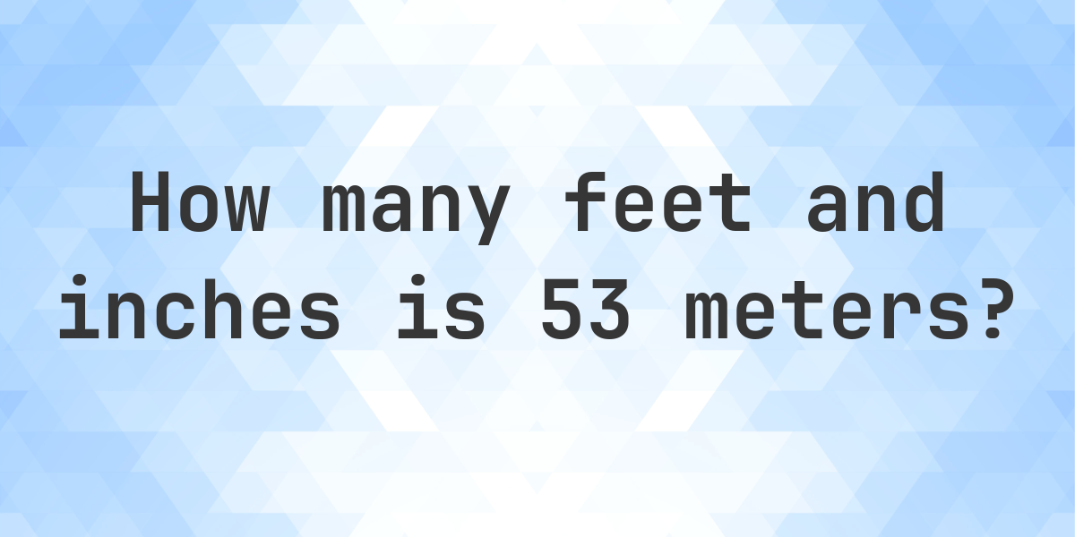 53 Meters to feet and inches - Calculatio