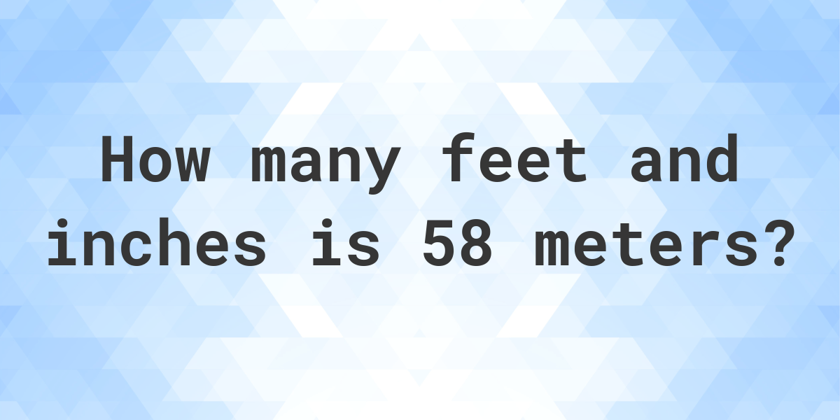 58 Meters to feet and inches - Calculatio