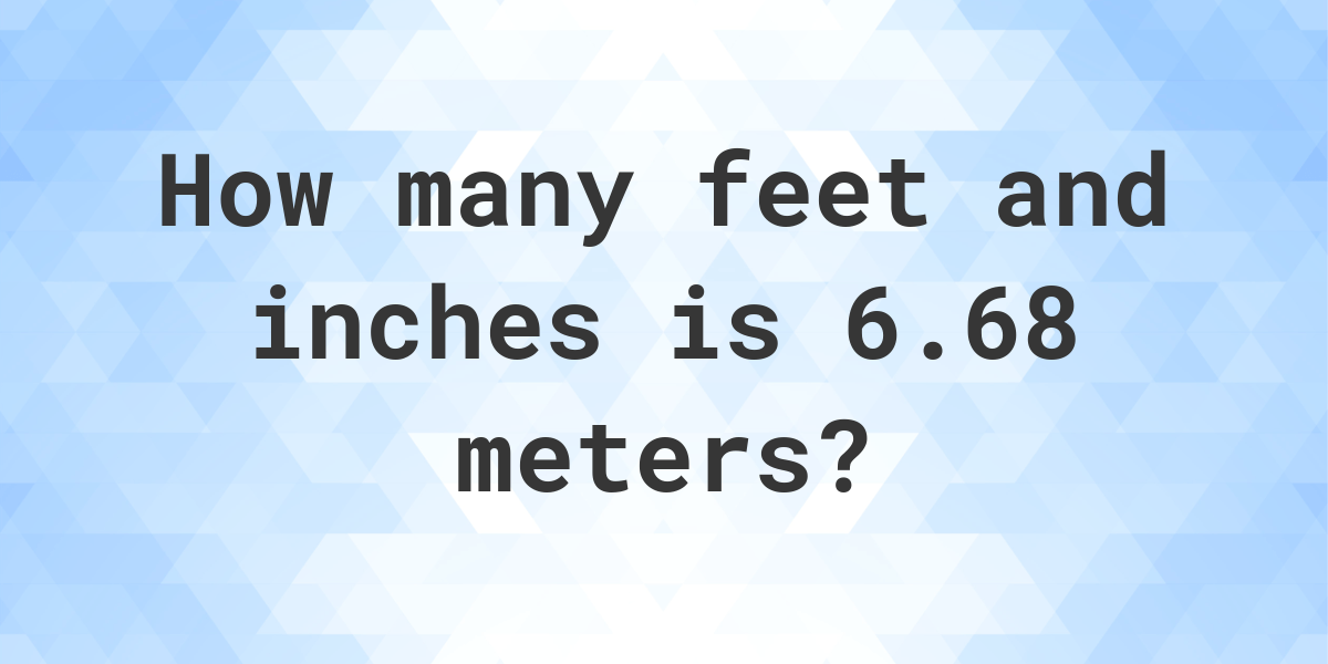 6.68 Meters to feet and inches - Calculatio