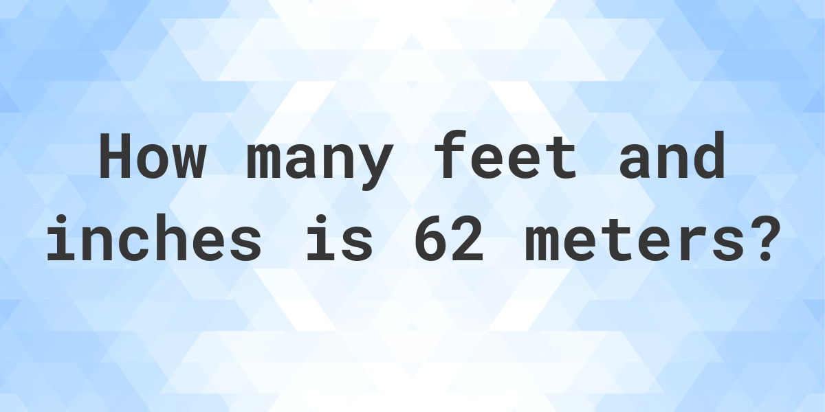 62 Meters to feet and inches - Calculatio