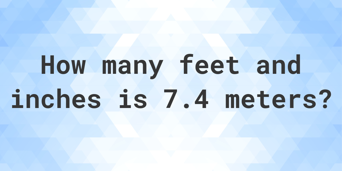 7.4 Meters to feet and inches - Calculatio